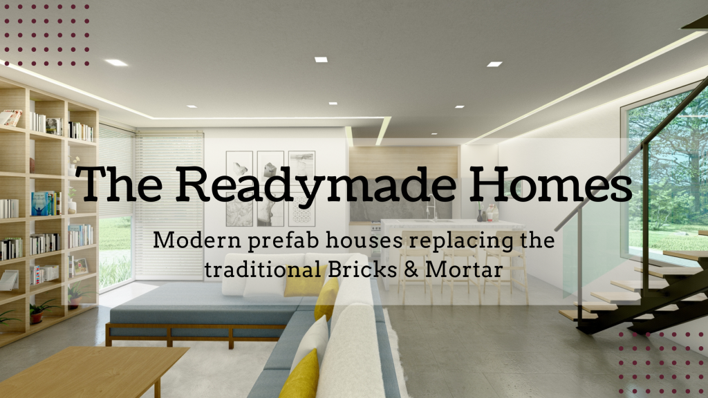 The Readymade Homes: Replacing the Traditional Bricks & Mortar Houses